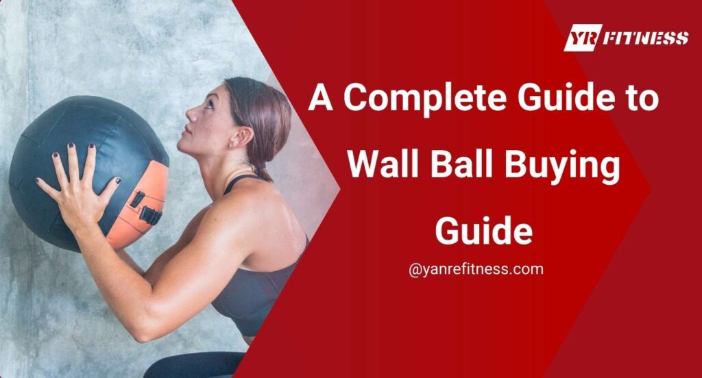 A Complete Guide To Wall Ball Buying Guide - YR Fitness