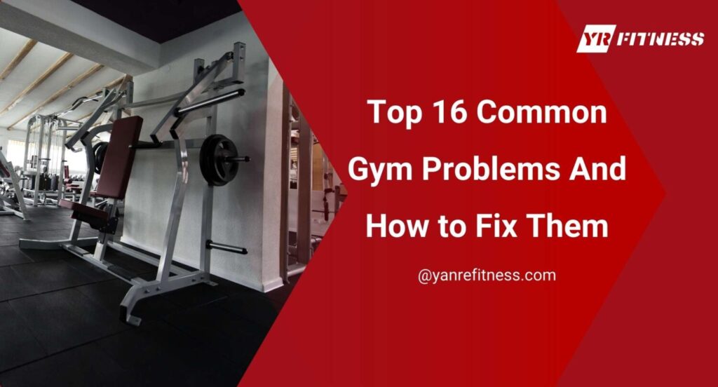 Top 16 Common Gym Problems And How To Fix Them - YR Fitness