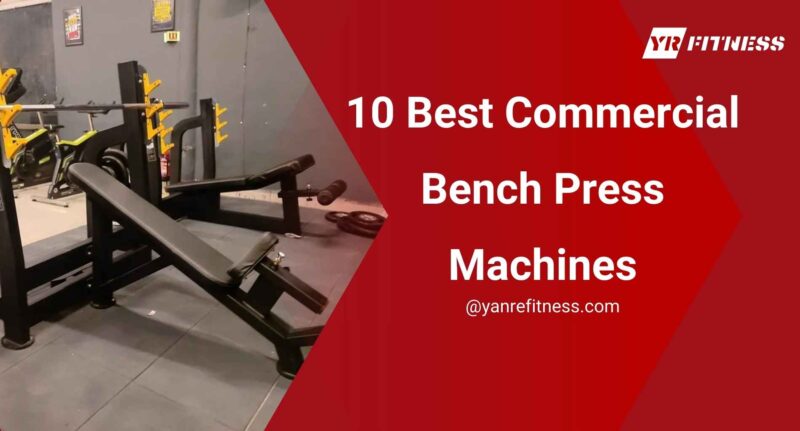 10 Best Commercial Bench Press Machines - YR Fitness