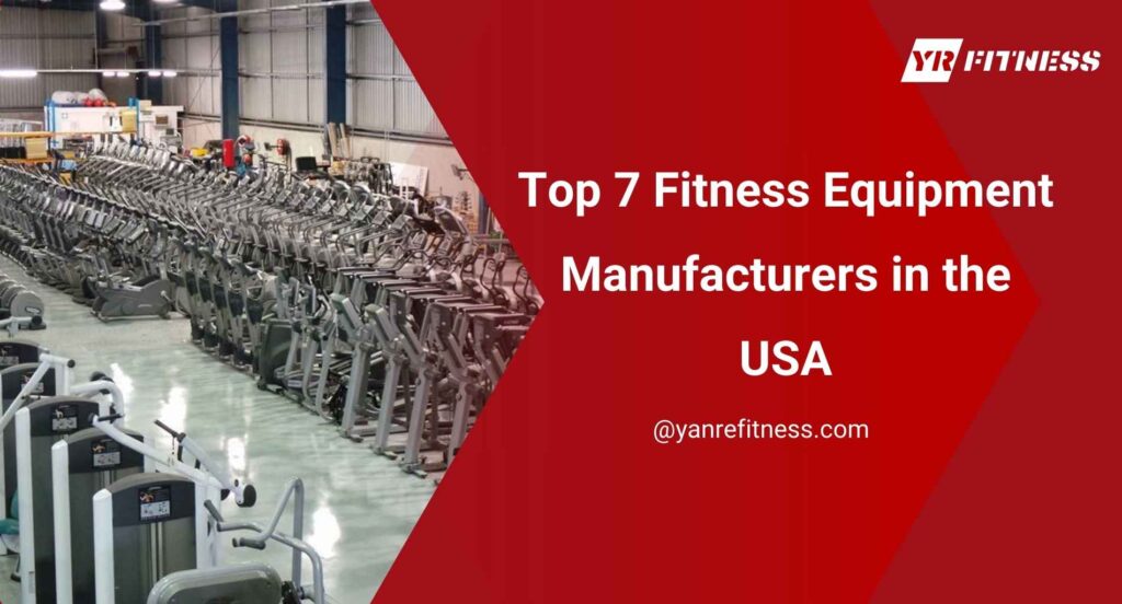 Top 7 Fitness Equipment Manufacturers In The USA - YR Fitness
