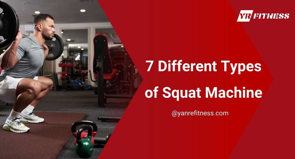 7 Different Types Of Squat Machine - YR Fitness
