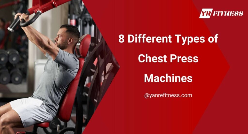 8 Different Types Of Chest Press Machines - YR Fitness