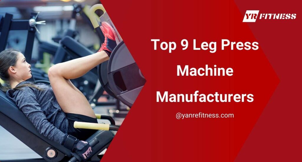 Top 9 Leg Press Machine Manufacturers - YR Fitness