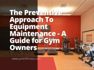 The Preventive Approach To Equipment Maintenance – A Guide For Gym Owners
