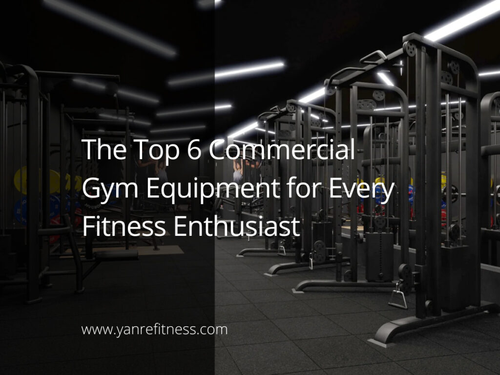 The Top 6 Commercial Gym Equipment For Every Fitness Enthusiast - YR ...