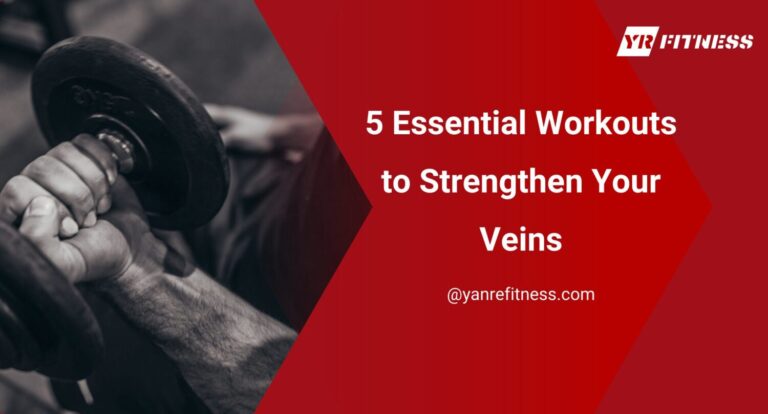 5 Essential Workouts To Strengthen Your Veins - YR Fitness