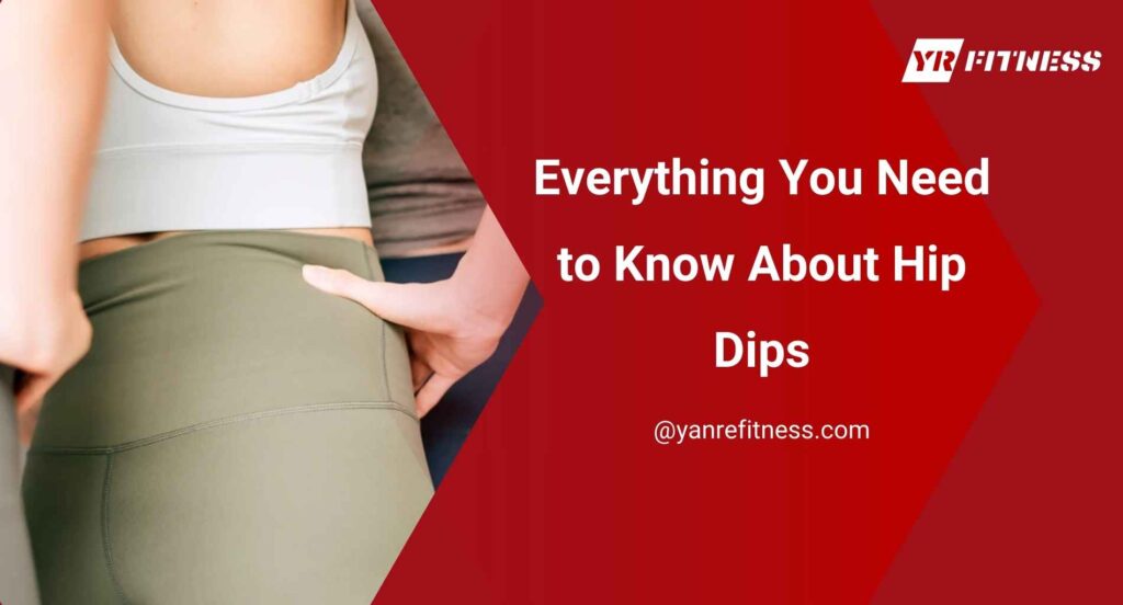 Everything You Need To Know About Hip Dips - YR Fitness