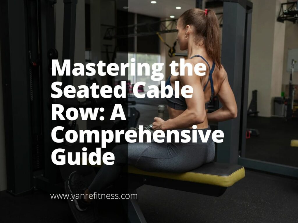 Mastering The Seated Cable Row: A Comprehensive Guide - YR Fitness