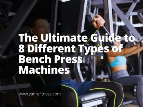The Ultimate Guide To 8 Different Types Of Bench Press Machines - YR ...