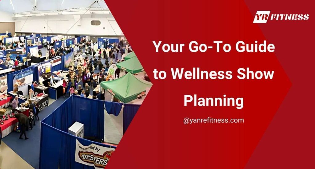 Your Go-To Guide To Wellness Show Planning - YR Fitness