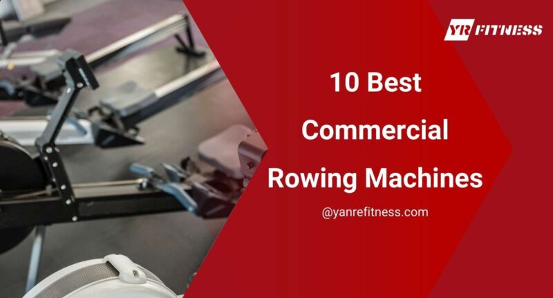 10 Best Commercial Rowing Machines For Extensive Workouts