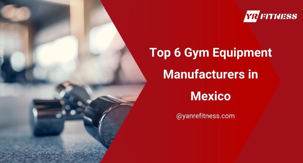 Top 7 Gym Equipment Manufacturers In Mexico - YR Fitness