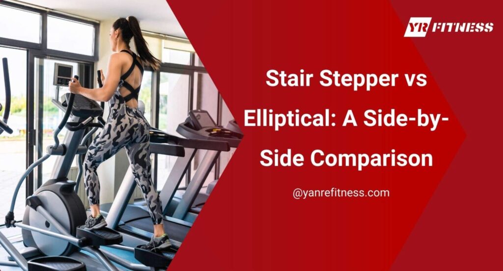 Stair Stepper Vs Elliptical: A Side-by-Side Comparison - YR Fitness