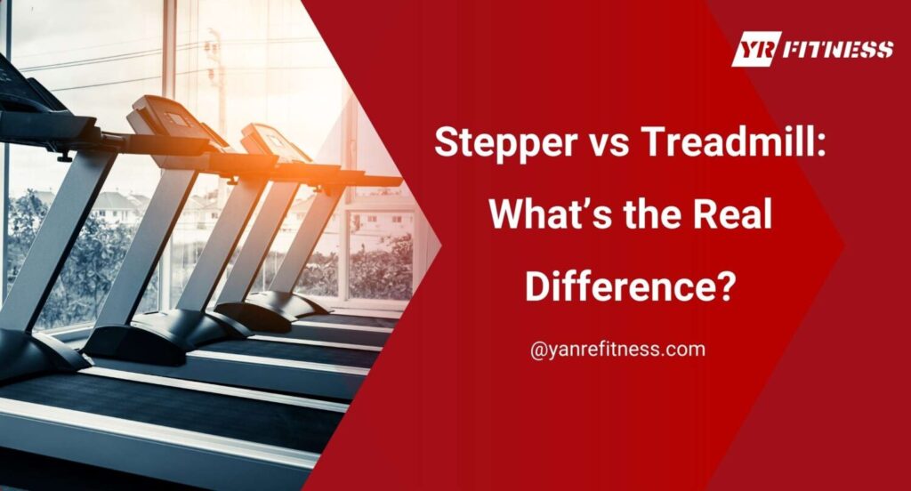 Stepper Vs Treadmill: What’s The Real Difference? - YR Fitness