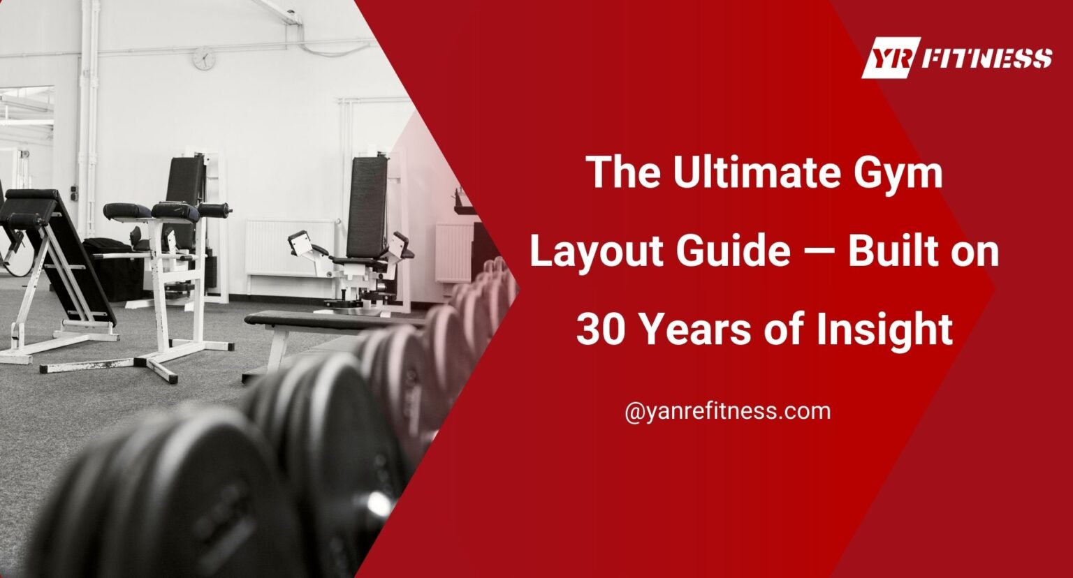 The Ultimate Gym Layout Guide — Built On 30 Years Of Insight - YR Fitness